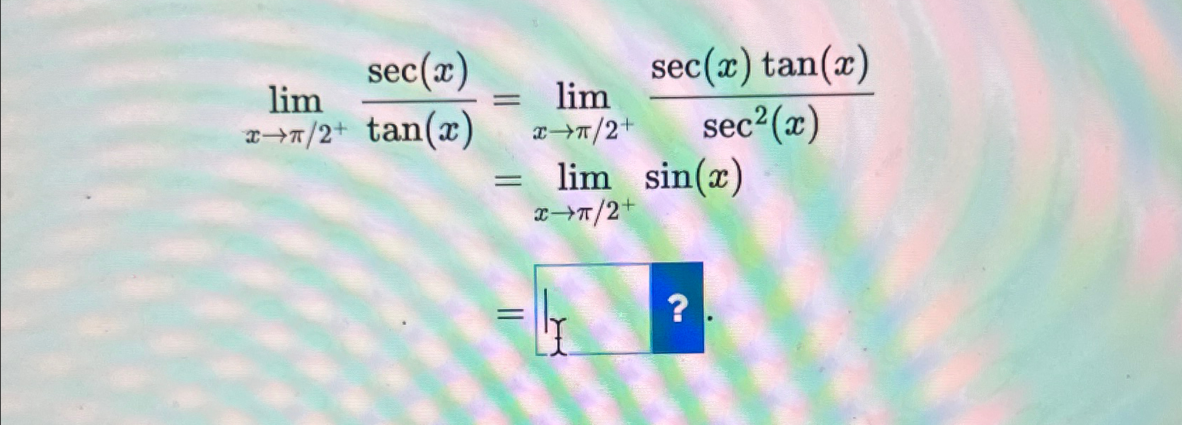 Solved limx→π2+sec(x)tan(x)=limx→π2+sec(x)tan(x)sec2(x)=limx | Chegg.com
