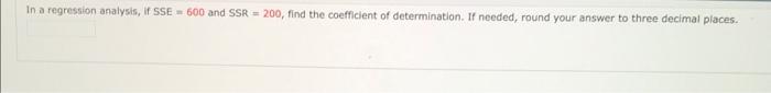 Solved In a regression analysis, if SSE =600 and SSR =200, | Chegg.com