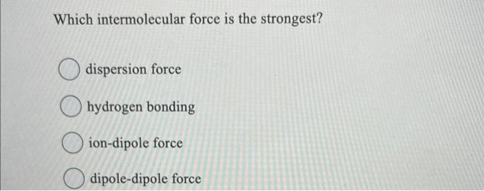 Solved Which intermolecular force is the strongest? | Chegg.com