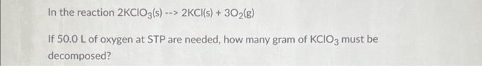 Solved In the reaction 2KClO3( s)→2KCl(s)+3O2( g) If 50.0 L | Chegg.com