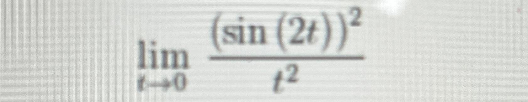 Solved limt→0(sin(2t))2t2 | Chegg.com