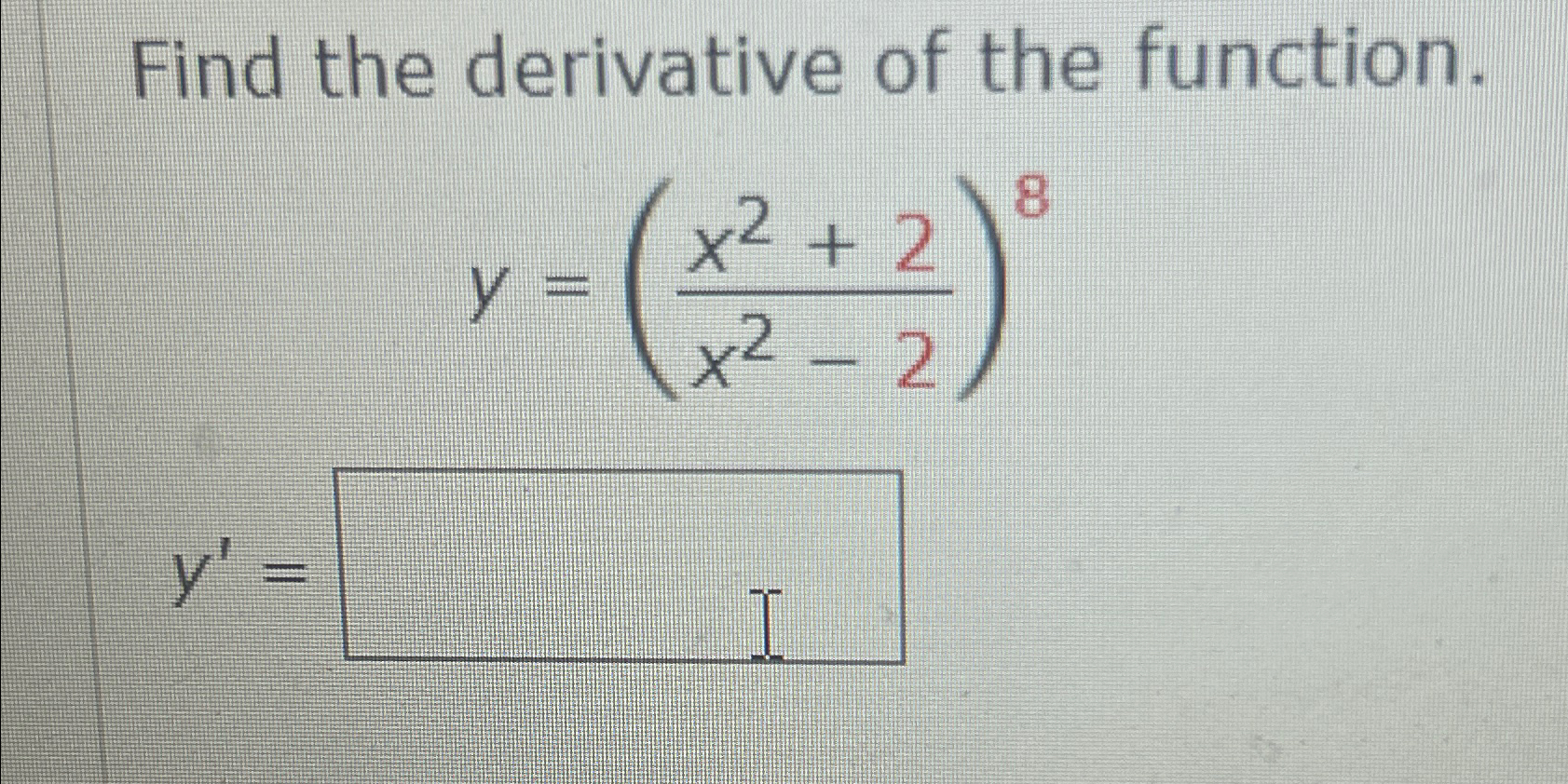 Solved Find the derivative of the function.y=(x2+2x2-2)8y'= | Chegg.com