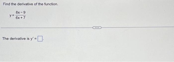 Solved Find the derivative of the function. y=6x+78x−9 The | Chegg.com