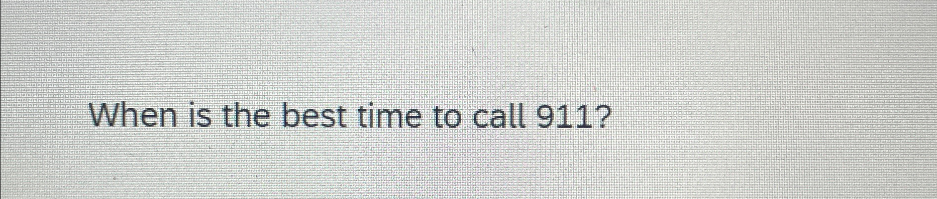 Solved When is the best time to call 911? | Chegg.com