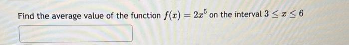 Solved Find the average value of the function f(x)=2x5 on | Chegg.com