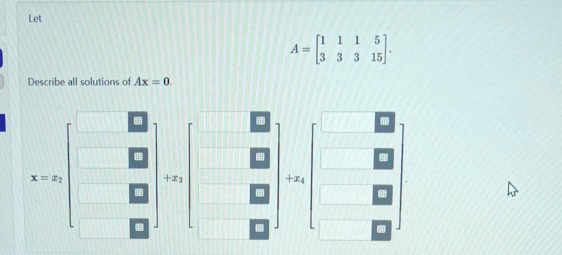 Solved Let A=[131313515] Describe all solutions of Ax=0. | Chegg.com