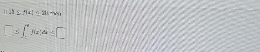 Solved If 13≤f(x)≤20, ﻿then≤∫46f(x)dx≤ | Chegg.com