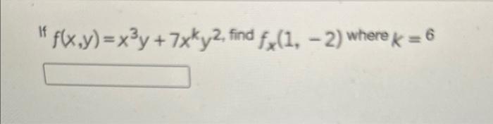 Solved If f(x,y)=x3y+7xky2, find fx(1,−2) where k=6 | Chegg.com