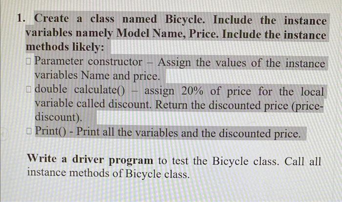 Solved 1. Create a class named Bicycle. Include the instance | Chegg.com