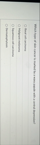 Solved Which type of skin cancer is marked by a waxy papule | Chegg.com