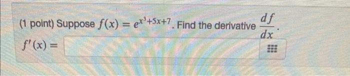 Solved (1 point) Suppose f(x)=ex3+5x+7. Find the derivative | Chegg.com