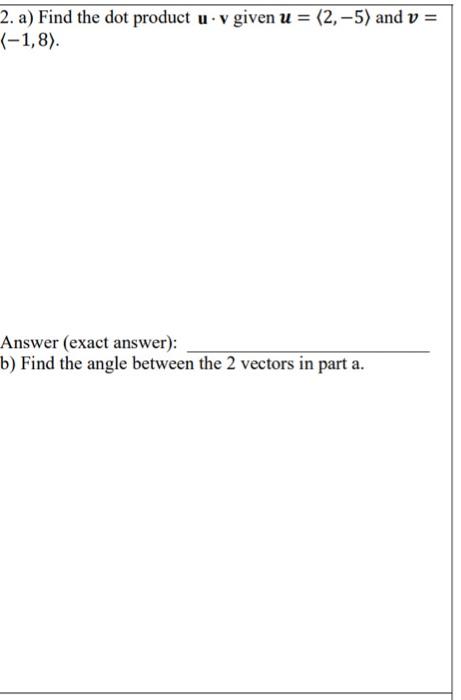 Solved 2. a) Find the dot product u⋅v given u= 2,−5 and v= | Chegg.com