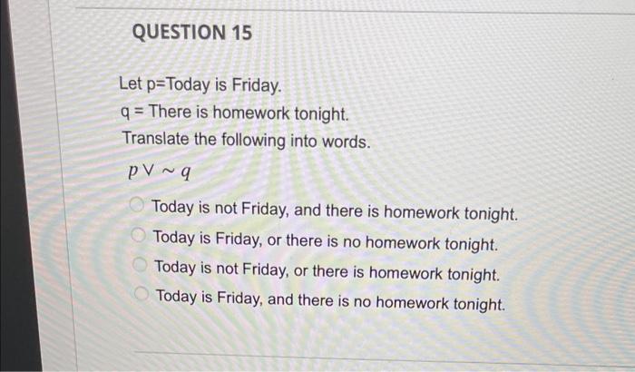 Solved Let p= Today is Friday. q= There is homework tonight. | Chegg.com