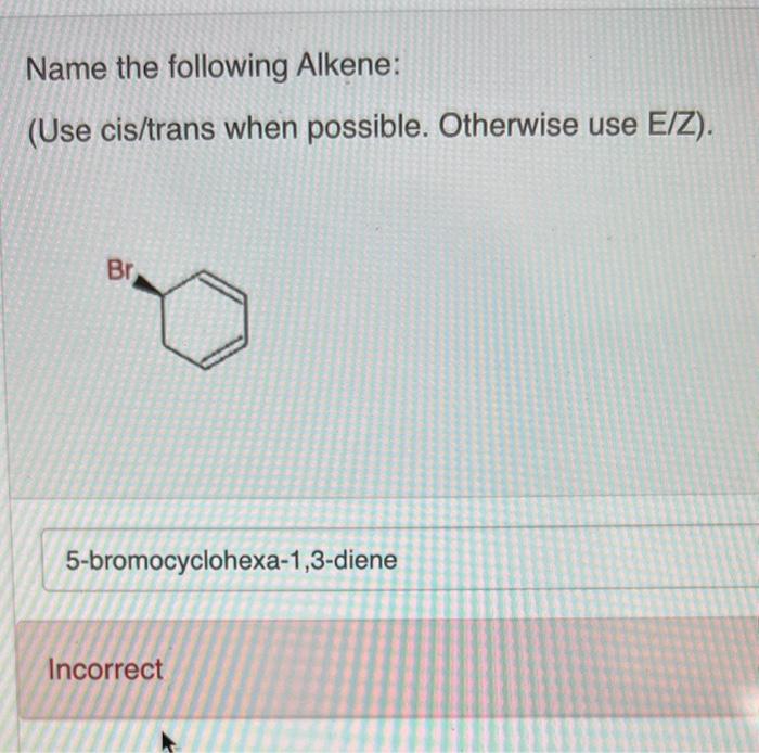 Solved Name the following Alkene: (Use cis/trans when | Chegg.com