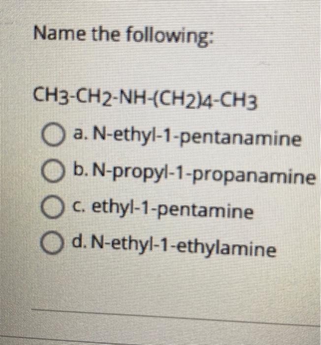Solved Name the following: CH3-CH2-NH-CH2-CH3 a. | Chegg.com