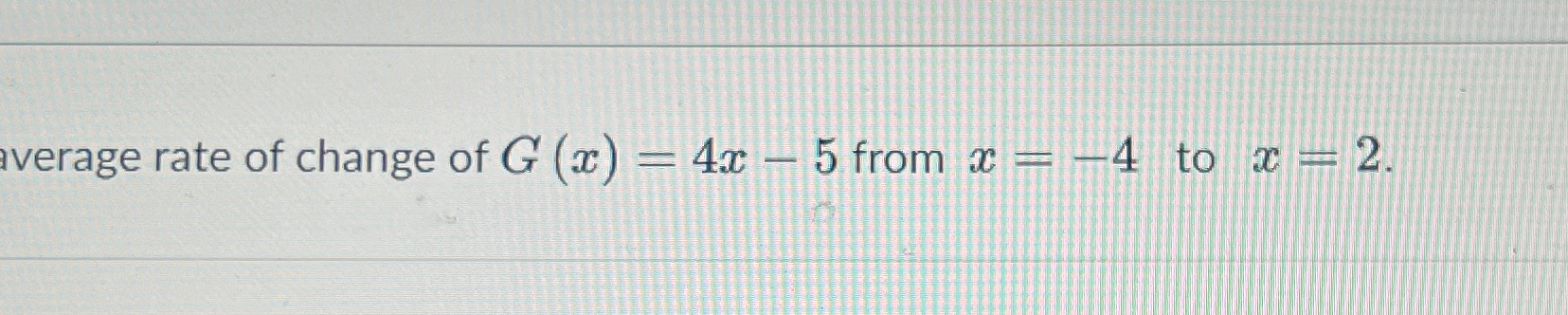 Solved average rate of change of G(x)=4x-5 ﻿from x=-4 ﻿to | Chegg.com