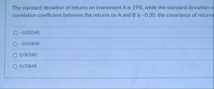 Solved The standard deviation of returns on investment A is | Chegg.com
