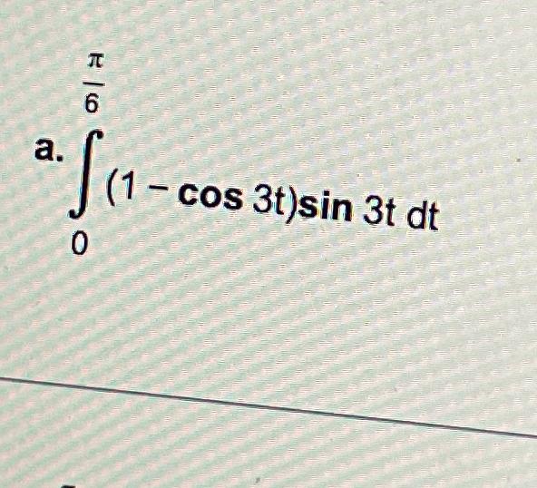 Solved a. ∫0π6(1-cos3t)sin3tdt | Chegg.com