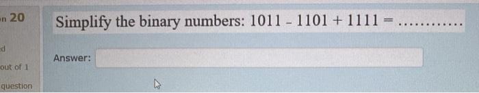 Solved an 20 Simplify the binary numbers: 1011 - 1101 + 1111 | Chegg.com