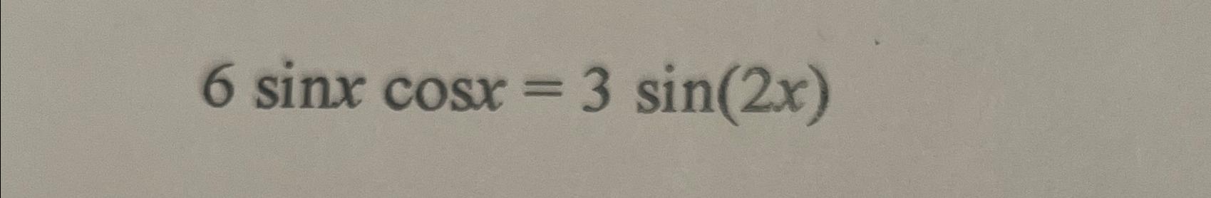 Solved 6sinxcosx=3sin(2x) | Chegg.com