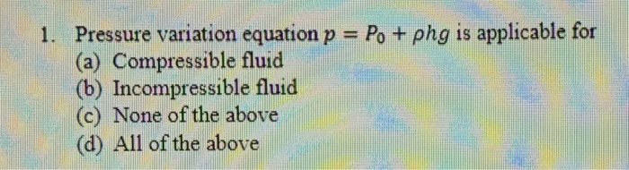 Solved 1. Pressure variation equation p = Po + phg is | Chegg.com