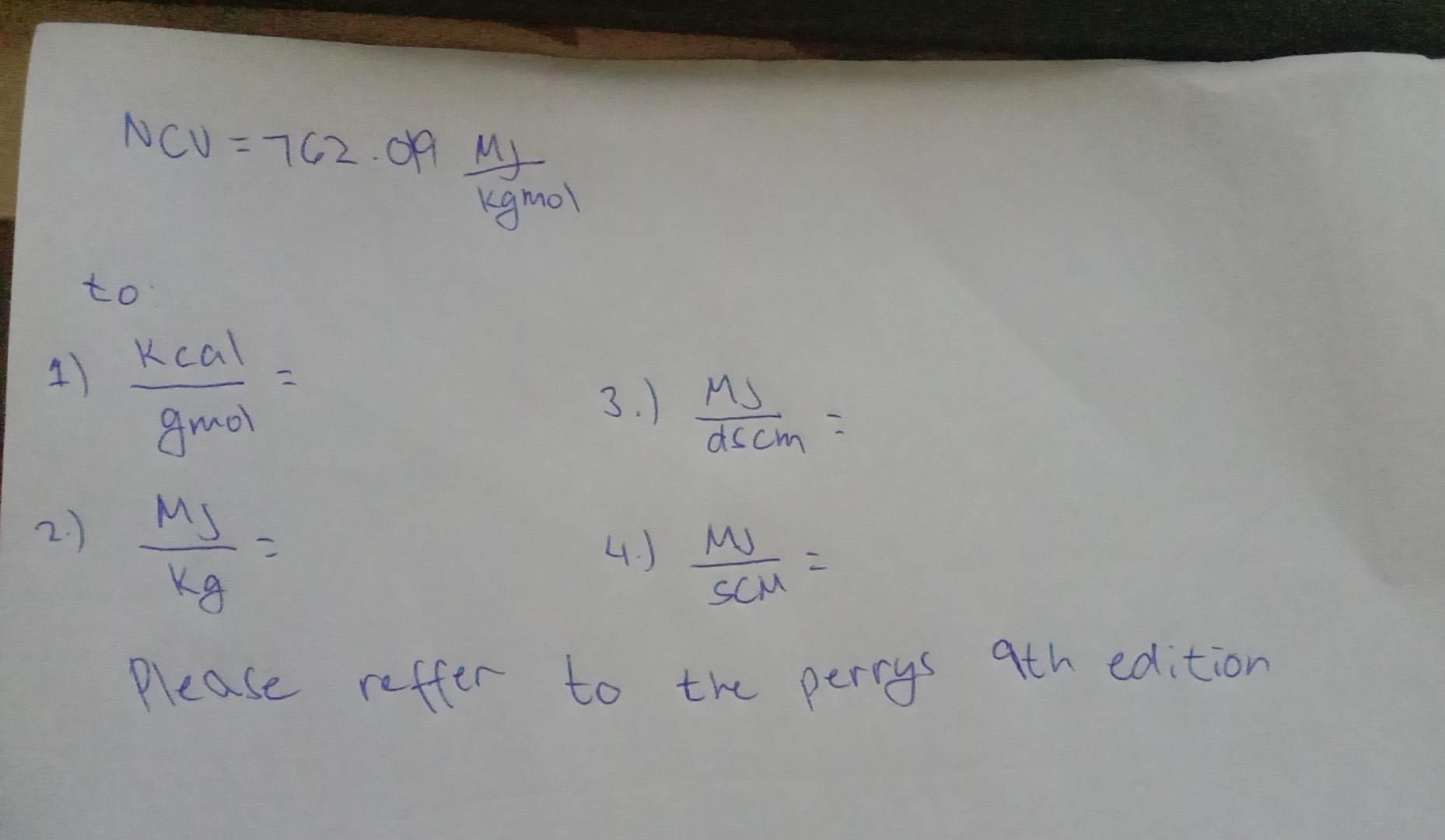NCU=762.09 My kgmol to. 1) kcal gmol 3.) MJ dscm 2.) | Chegg.com