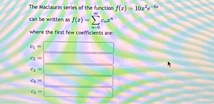 Solved The Maclaurin series of the function f(x)=10x2e−6x | Chegg.com
