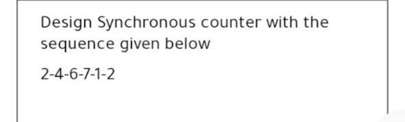 Solved Design Synchronous counter with the sequence given | Chegg.com