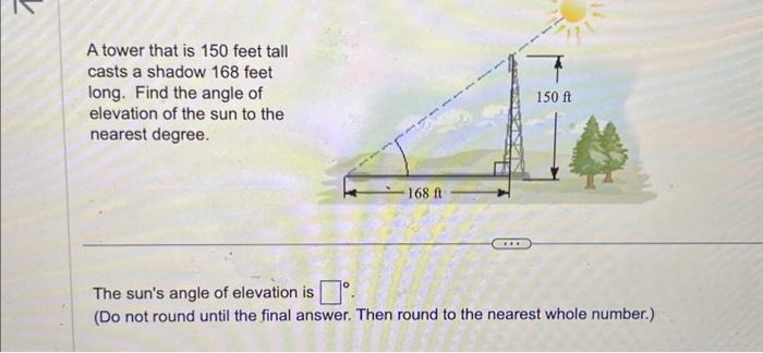 Solved A tower that is 150 feet tall casts a shadow 168 feet | Chegg.com