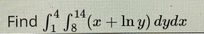 Solved Find ∫14∫814(x+lny)dydx | Chegg.com