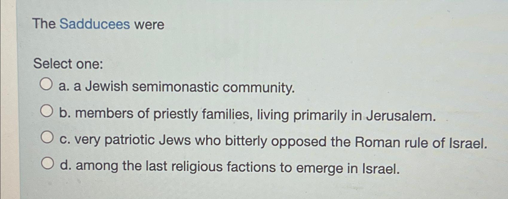 Solved The Sadducees wereSelect one:a. ﻿a Jewish | Chegg.com