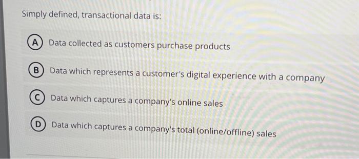Solved Simply defined, transactional data is: Data collected | Chegg.com