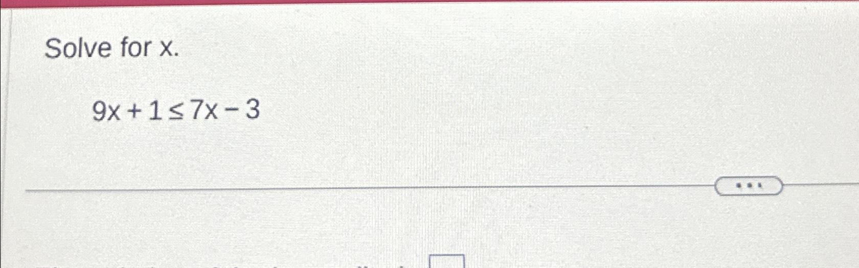 Solved Solve for x.9x+1≤7x-3 | Chegg.com