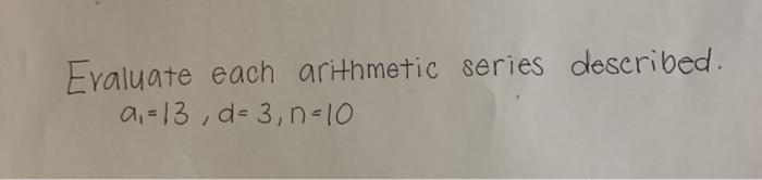 Solved Evaluate each arithmetic series described. a = 13 , | Chegg.com