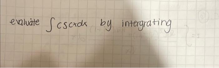 Solved evaluate ∫cscxdx by intergrating | Chegg.com
