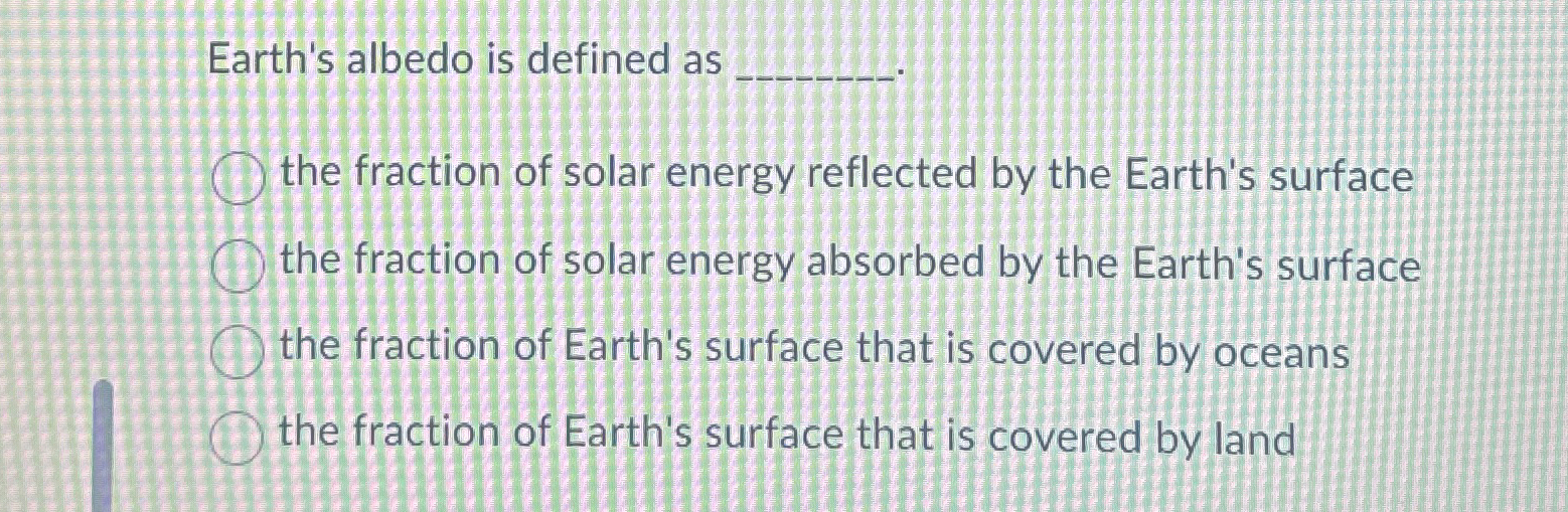 Solved Earth's albedo is defined as the fraction of solar | Chegg.com