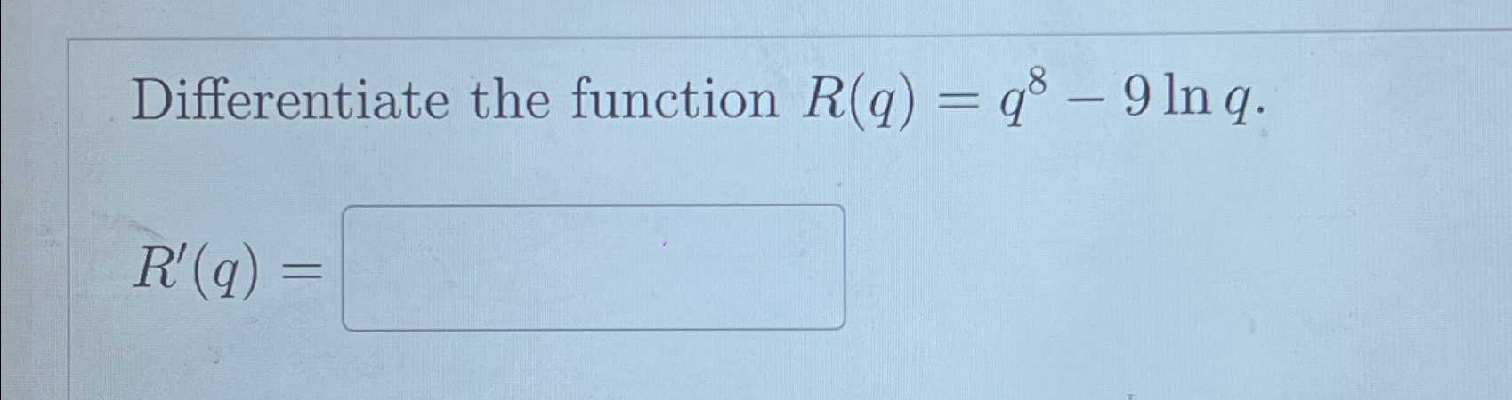 Solved Differentiate the function R(q)=q8-9lnq.R'(q)= | Chegg.com