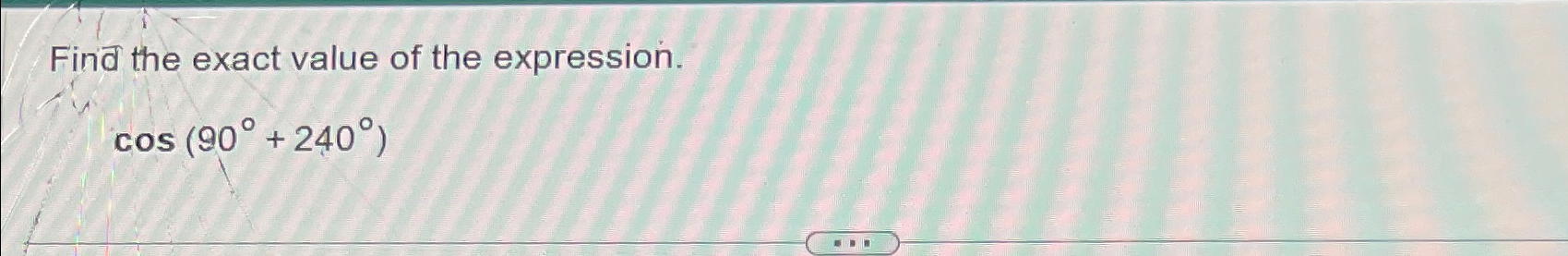 Solved Find the exact value of the expression.cos(90°+240°) | Chegg.com
