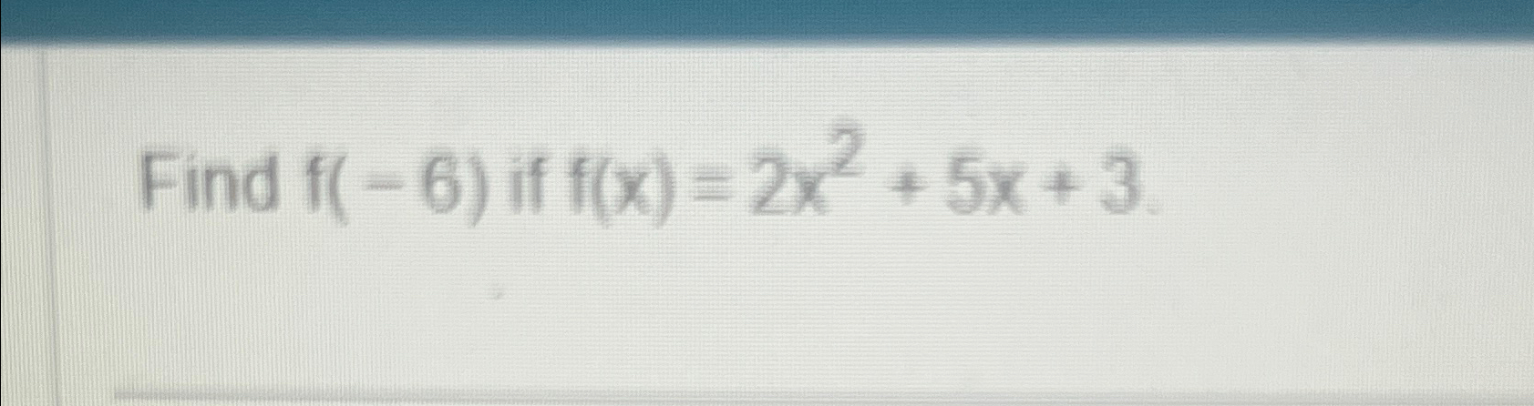 Solved Find f(-6) ﻿if f(x)=2x2+5x+3 | Chegg.com