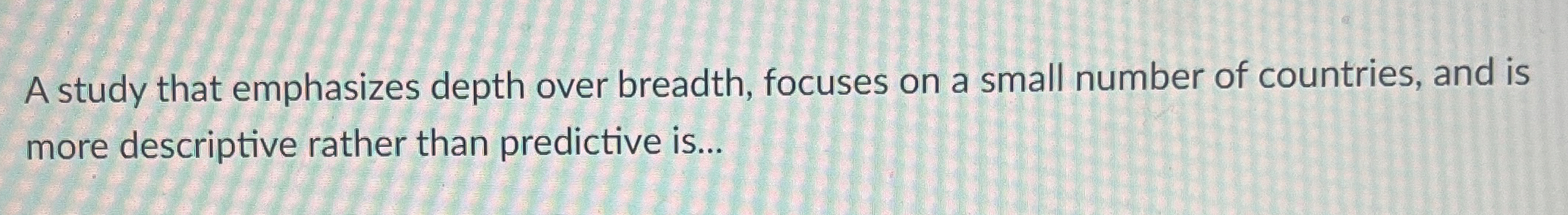 Solved A study that emphasizes depth over breadth, focuses | Chegg.com