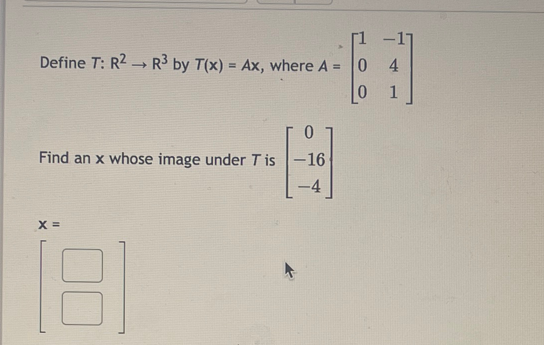 Solved Define T:R2→R3 ﻿by T(x)=Ax, ﻿where A=[1-10401]Find an | Chegg.com