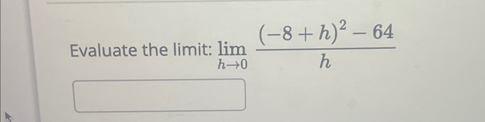Solved Evaluate the limit: limh→0(-8+h)2-64h | Chegg.com
