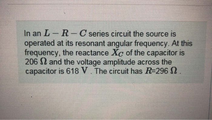 Solved In an L-R-C series circuit the source is operated at | Chegg.com