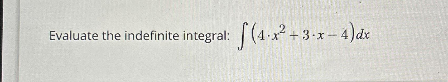 Solved Evaluate the indefinite integral: ∫﻿﻿(4*x2+3*x-4)dx | Chegg.com