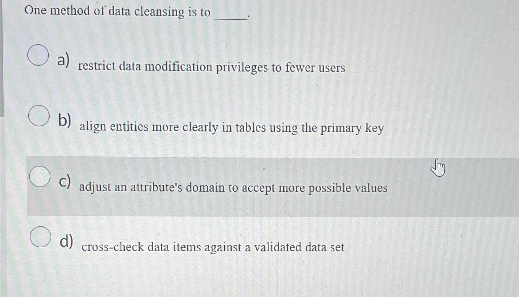 Solved One method of data cleansing is toa) ﻿restrict data | Chegg.com