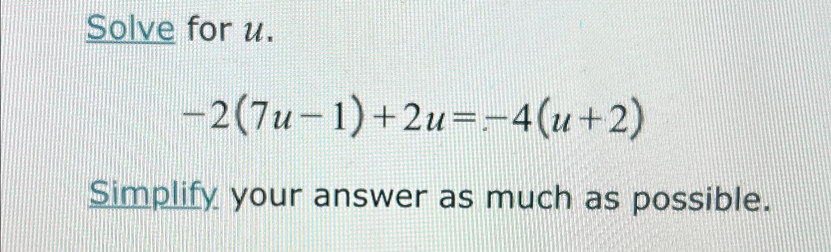 Solved Solve for u.-2(7u-1)+2u=-4(u+2)Simplify your answer | Chegg.com