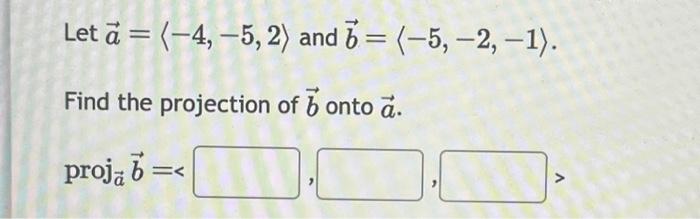 Solved Let à = (-4, −5, 2) and b = (-5, -2, -1). Find the | Chegg.com