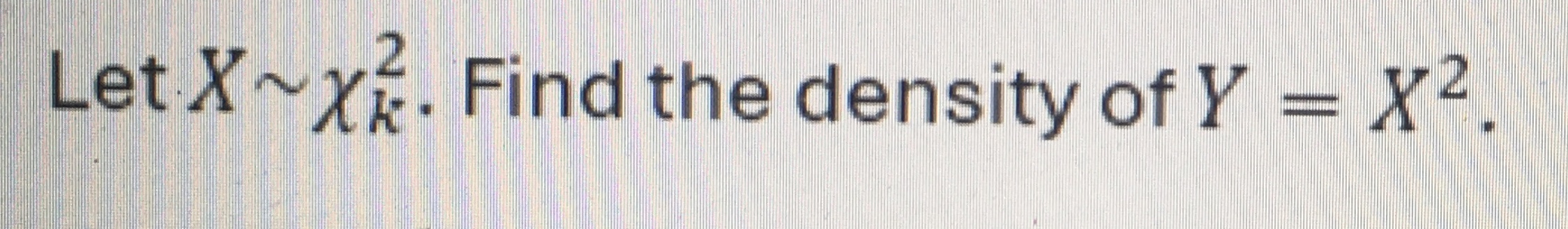 Solved Let x∼χk2. ﻿Find the density of Y=x2. | Chegg.com