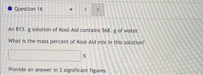 Solved An 813. g solution of Kool-Aid contains 568. g of | Chegg.com