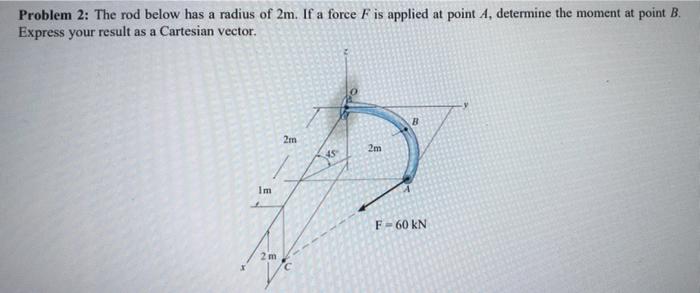 Solved Problem 2: The rod below has a radius of 2m. If a | Chegg.com